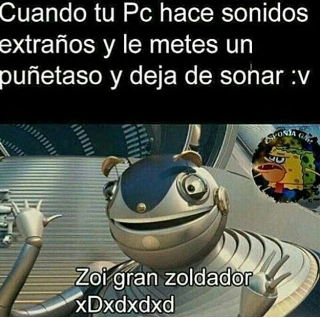 Zoy el gran soldador xdXdXd - Meme subido por Josmiti :) Memedroid