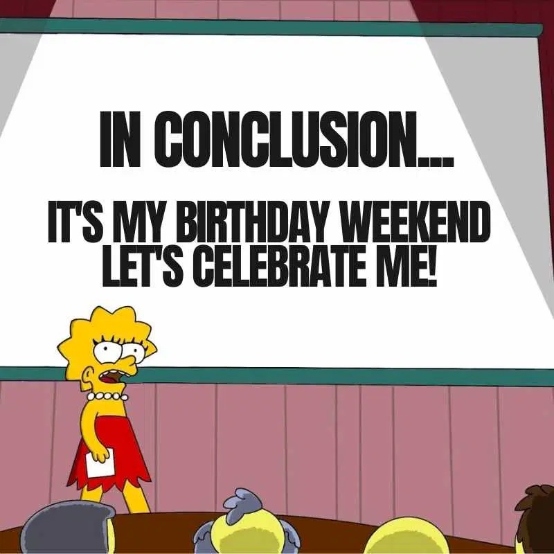 Birthday Weekend Memes 49 Hilarious Memes To Get Your Weekend Going