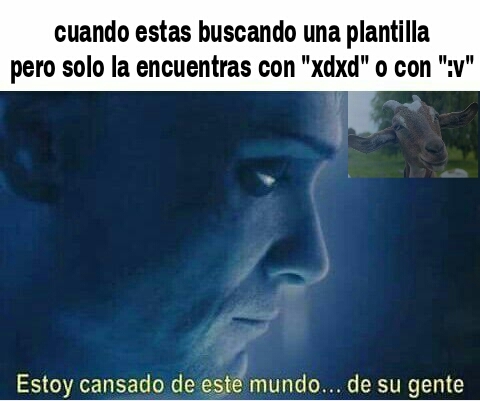 estoy cansado de este mundo... de su gente - Meme subido por VendoMemes ...