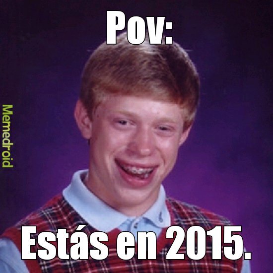 2015 - Meme subido por Happy13gamer :) Memedroid