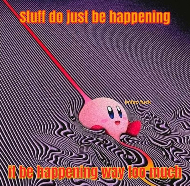 It do be happening - Meme by Knot_daddy :) Memedroid