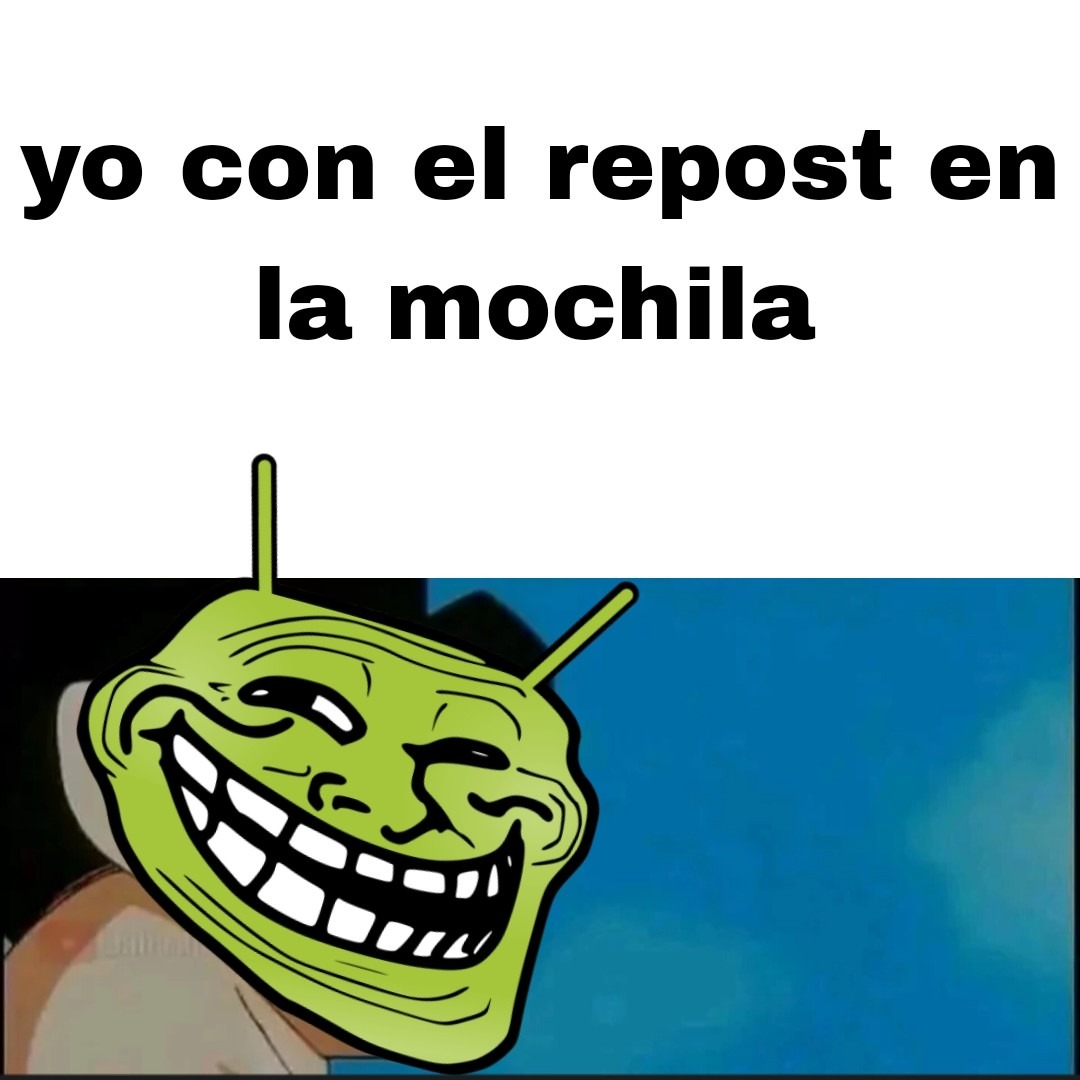 Yo con el repost en la mochila - Meme subido por Foxinion :) Memedroid