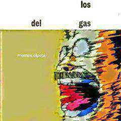 ㅤㅤㅤㅤㅤㅤㅤㅤㅤㅤㅤㅤLos ㅤㅤ Delㅤㅤㅤㅤㅤㅤ Gas - Meme by memes.elpepe :) Memedroid
