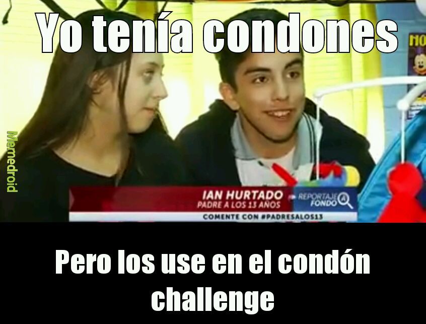 Yo tenia condones pero los use en el condon challenge. Puta el weon ...