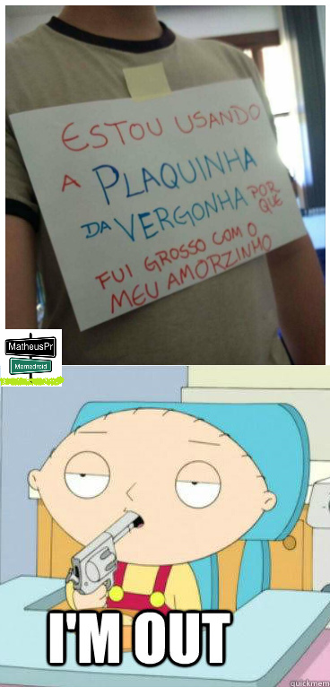 Im out - Meme by matheuspr1997 :) Memedroid